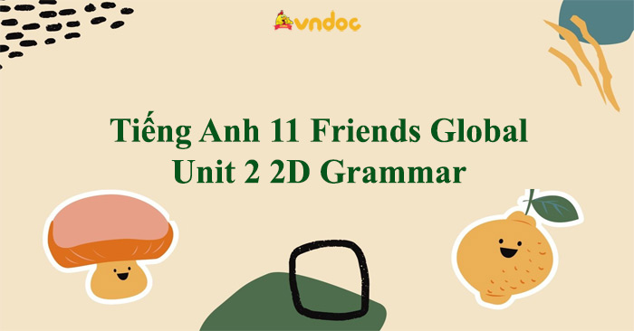 Tiếng Anh 11 Friends Global Unit 2 2D Grammar - Tiếng Anh 11 Chân trời sáng tạo Unit 2 2D ...