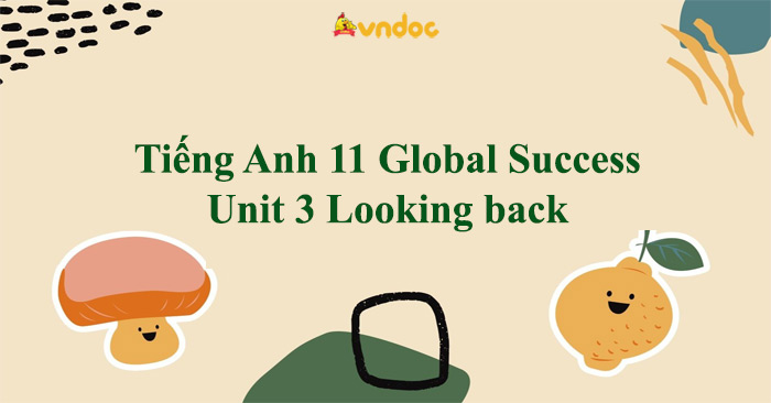 Tiếng Anh 11 Global Success Unit 3 Looking back - Looking back Unit 3 lớp 11 trang 35 - VnDoc.com