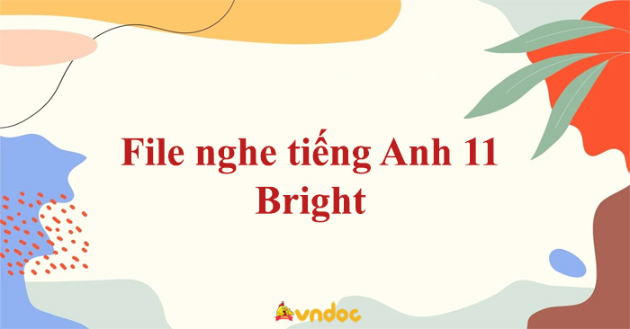 File nghe tiếng Anh 11 Bright - Tải file nghe tiếng anh lớp 11 Bright - VnDoc.com