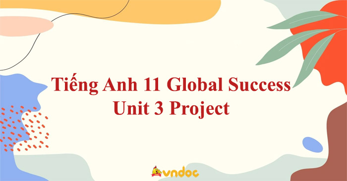 Tiếng Anh 11 Global Success Unit 3 Project - Project Unit 3 lớp 11 trang 37 - VnDoc.com