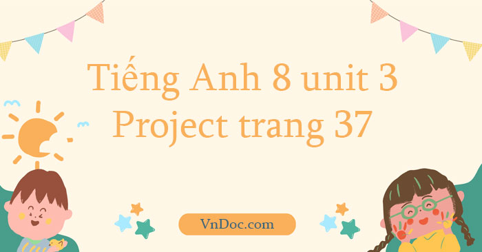 Tiếng Anh 8 unit 3 Project trang 37 Global Success - Unit 3 lớp 8 Project Global Success - VnDoc.com
