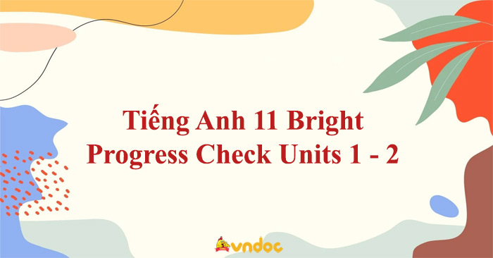 Tiếng Anh 11 Bright Progress Check Units 1 - 2 - Tiếng Anh 11 Bright student book Progress Check ...