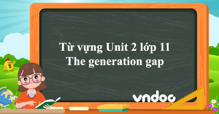 Từ vựng Unit 2 lớp 11 The generation gap - Vocabulary Unit 2 Tiếng Anh 11 The generation gap ...