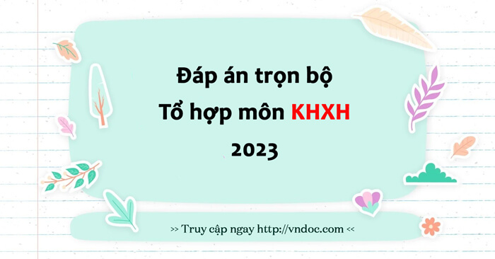 Đáp án Tổ hợp KHXH 2023 - Đáp án đề thi KHXH THPT Quốc gia 2023 (đang ...