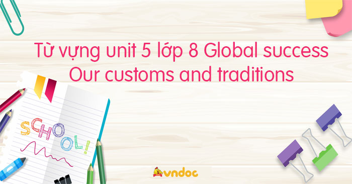 Từ vựng unit 5 lớp 8 Our customs and traditions Global Success - Từ ...