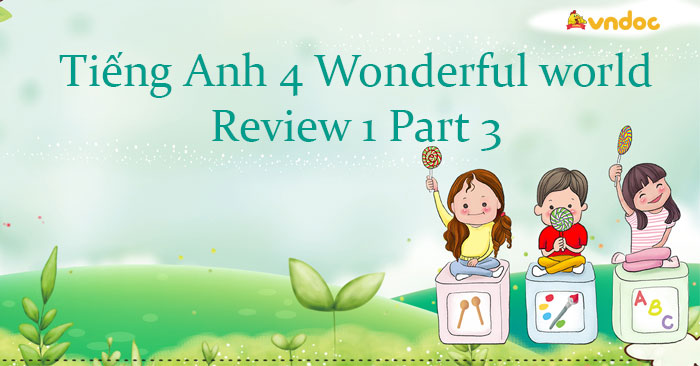 Tiếng Anh 4 Wonderful world Review 1 Part 3 - Wonderful World 4 Review ...