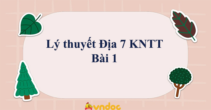 Lý thuyết Địa lí 7 bài 1 Kết nối tri thức - Vị trí địa lí, đặc điểm tự ...