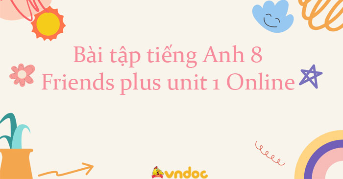 Bài tập tiếng Anh 8 Friends plus unit 1 Online - Bài tập tiếng Anh lớp ...