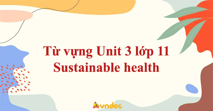 Từ vựng Unit 3 lớp 11 Sustainable health - Vocabulary Unit 3 Tiếng Anh ...