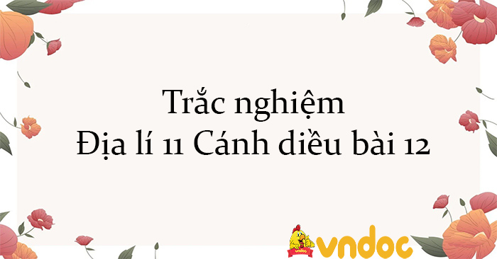 Trắc nghiệm Địa lí 11 Cánh diều bài 12 - Hiệp hội các quốc gia Đông Nam ...