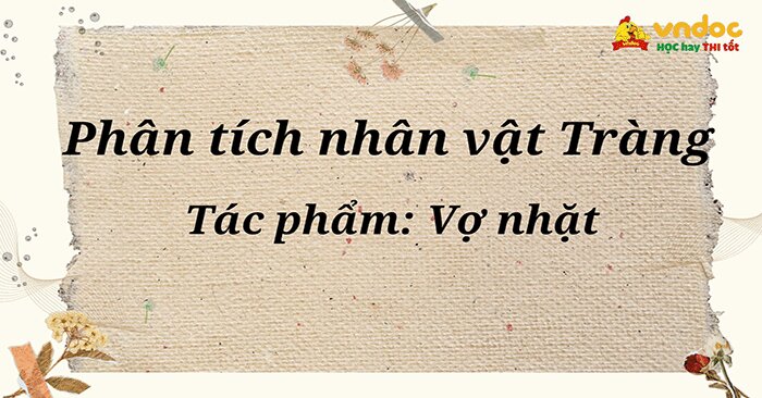 Phân tích nhân vật Tràng trong "Vợ nhặt" - Kim Lân - Văn mẫu lớp 11 Kết nối tri - VnDoc.com