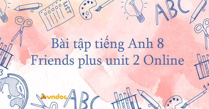 Bài tập tiếng Anh 8 Friends plus unit 2 Online - Bài tập tiếng Anh lớp ...