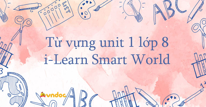 Từ vựng unit 1 lớp 8 i-Learn Smart World - Từ vựng tiếng Anh lớp 8 unit 1 Free time - VnDoc.com
