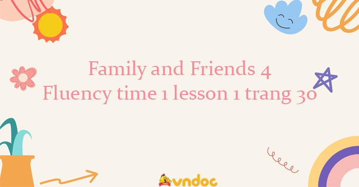 Family and Friends 4 Fluency time 1 lesson 1 trang 30 - Tiếng Anh lớp 4 Fluency time 1 trang 30 ...
