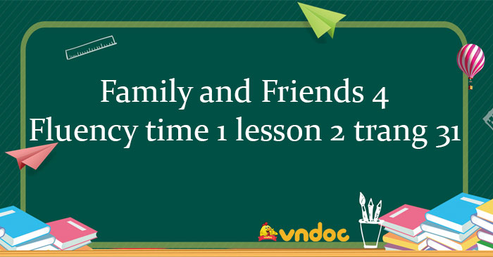 Family and Friends 4 Fluency time 1 lesson 2 trang 31 - Tiếng Anh lớp 4 Fluency time 1 trang 31 ...