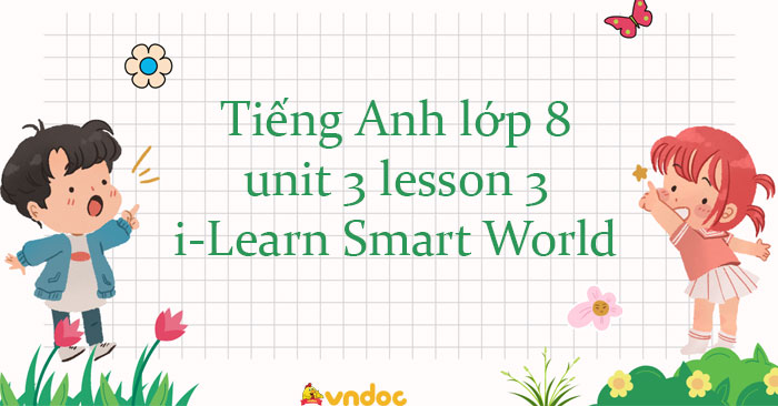 Tiếng Anh lớp 8 unit 3 lesson 3 - Tiếng Anh 8 i Learn Smart World unit 3 lesson 3 trang 32 33 ...