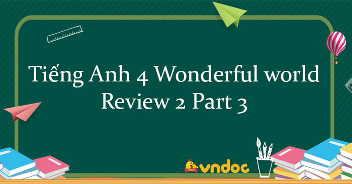 Tiếng Anh 4 Wonderful world Review 2 Part 3 - Wonderful World 4 Review ...