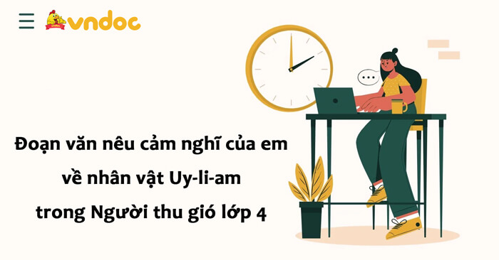 Viết đoạn văn nêu cảm nghĩ về nhân vật Uy-li-am trong câu chuyện Người ...