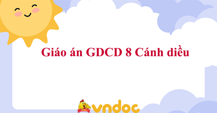 Giáo án GDCD 8 Cánh diều cả năm - Giáo án Giáo dục công dân lớp 8 sách ...