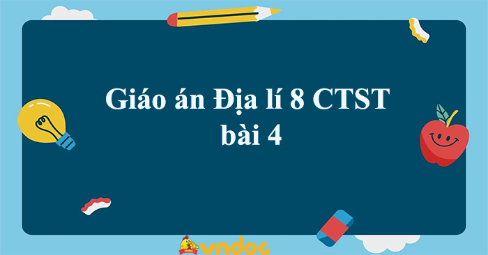Giáo án Địa lí 8 Chân trời sáng tạo bài 4 - Đặc điểm chung của tài ...