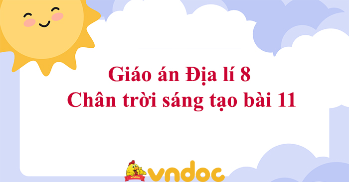 Giáo án Địa lí 8 Chân trời sáng tạo bài 11 - Đặc điểm chung và sự phân ...