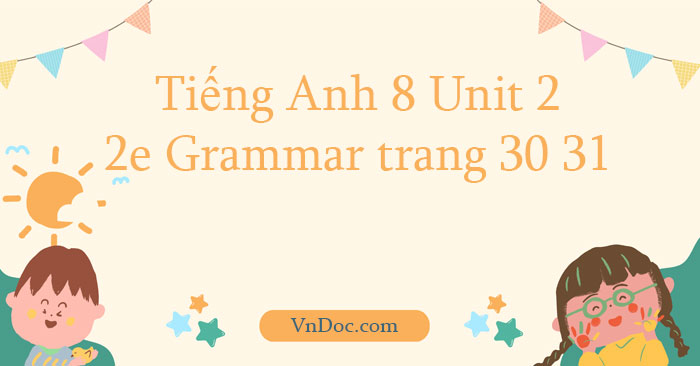 Tiếng Anh 8 Unit 2 2e Grammar trang 30 31 Right on - Tiếng Anh 8 Right on Unit 2 2e Grammar ...