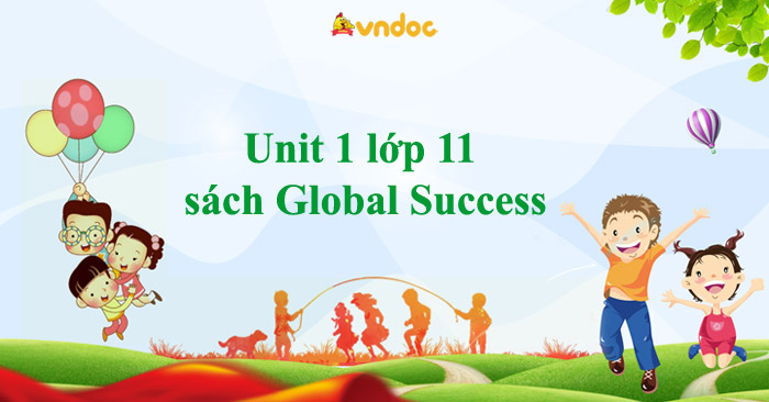 Unit 1 lớp 11 Global Success - Tiếng Anh 11 global success unit 1 A ...