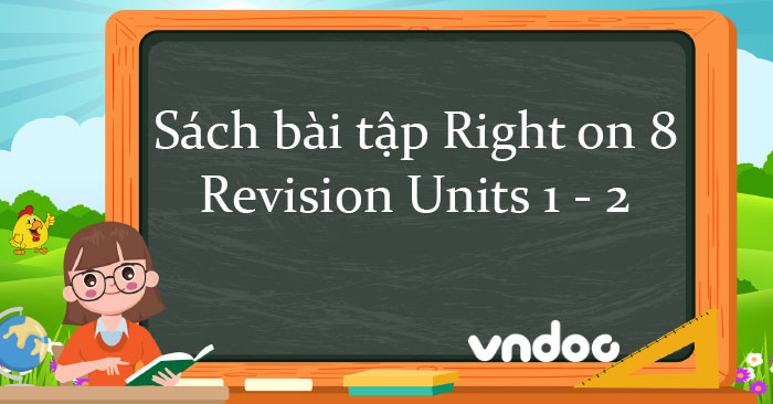 Sách bài tập Right on 8 Revision Units 1 - 2 - Workbook tiếng Anh 8 ...