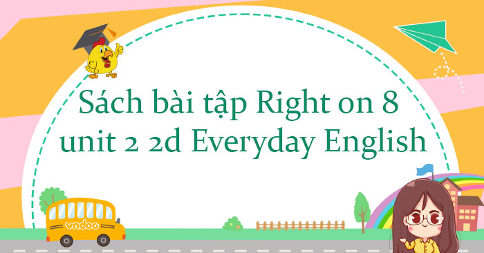 Sách bài tập Right on 8 unit 2 2d Everyday English - Workbook tiếng Anh ...