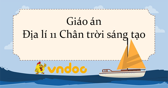 Giáo án Địa lí 11 Chân trời sáng tạo - Kế hoạch bài dạy Địa lí 11 năm ...