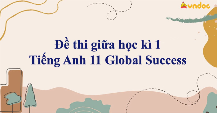 Đề thi giữa kì 1 Tiếng Anh 11 Global Success - Đề số 1 - Đề thi tiếng Anh lớp 11 giữa kì 1 có ...