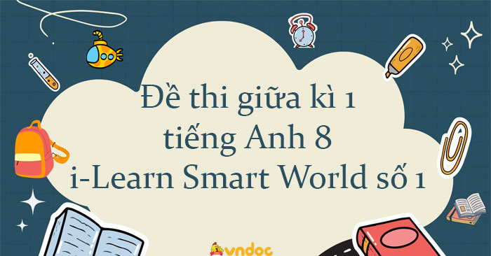 Đề thi giữa kì 1 tiếng Anh 8 i-Learn Smart World số 1 - Đề kiểm tra giữa kì 1 tiếng Anh 8 Smart ...