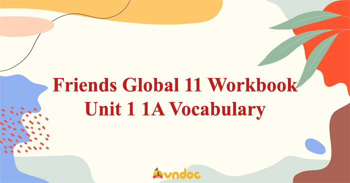 Friends Global 11 Workbook Unit 1 1A Vocabulary - Sách bài tập friend global 11 Unit 1 1A trang ...