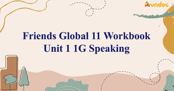 Friends Global 11 Workbook Unit 1 1G Speaking - Sách bài tập friends ...