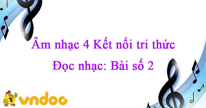 Đọc nhạc: Bài số 2 SGK Âm nhạc 4 KNTT - Giải Âm Nhạc lớp 4 sách Kết nối ...