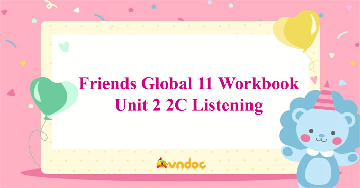 Friends Global 11 Workbook Unit 2 2C Listening - Sách bài tập friends global 11 Unit 2 2C trang ...