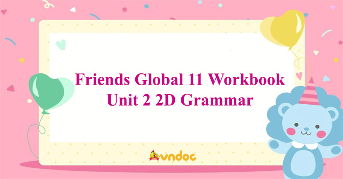Friends Global 11 Workbook Unit 2 2D Grammar - Sách bài tập friends ...