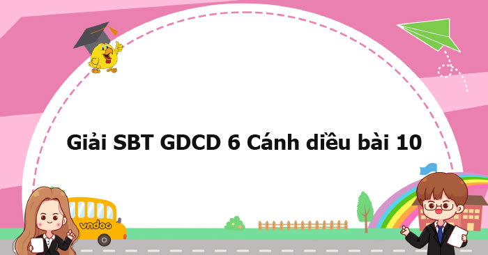 Giải SBT GDCD 6 Cánh diều bài 10 - Công dân nước Cộng hòa xã hội chủ ...