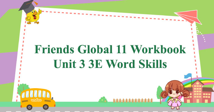 Friends Global 11 Workbook Unit 3 3E Word Skills - Sách bài tập friends ...