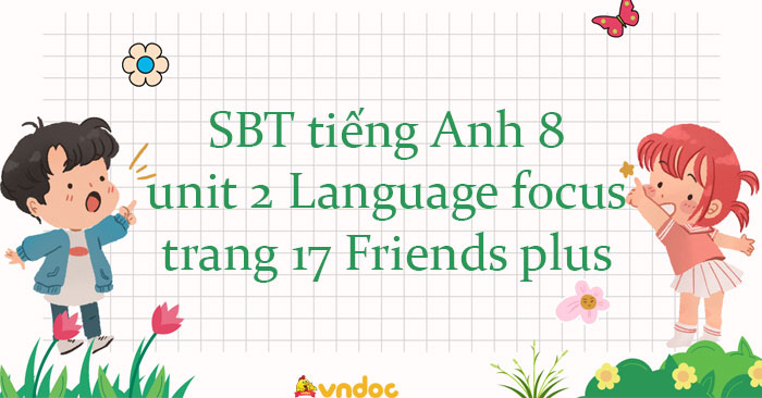 Workbook tiếng Anh 8 unit 2 Language focus trang 17 Friends plus - Sách bài tập tiếng Anh 8 ...