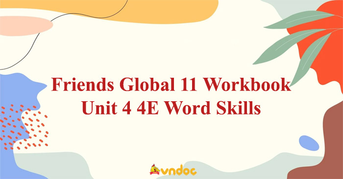Friends Global 11 Workbook Unit 4 4e Word Skills Sách Bài Tập Friends