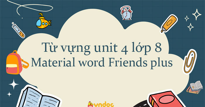 Từ vựng unit 4 lớp 8 Material word Friends plus - Từ vựng tiếng Anh 8 ...