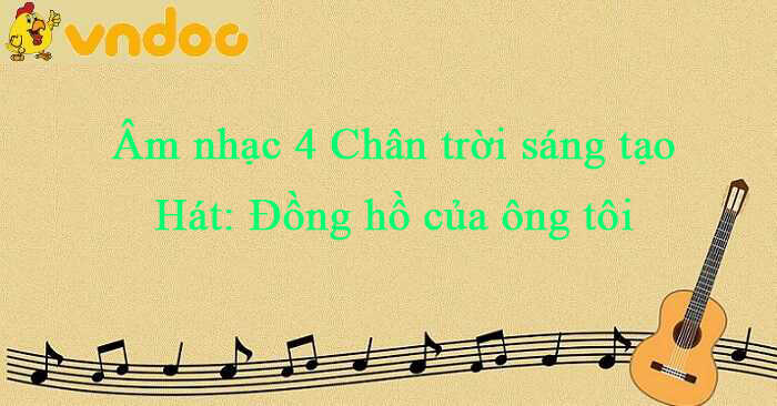 Hát: Đồng hồ của ông tôi SGK Âm nhạc 4 CTST - Giải Âm Nhạc lớp 4 sách ...