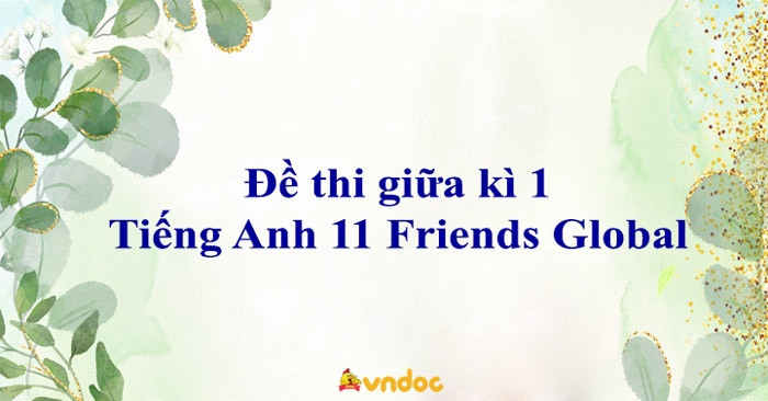 Đề thi giữa kì 1 Tiếng Anh 11 Friends Global - Đề kiểm tra giữa học kì ...