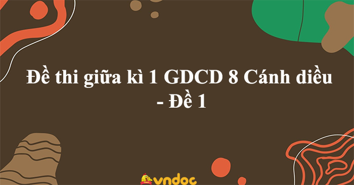 Đề thi giữa kì 1 GDCD 8 Cánh diều theo CV 7991 - Đề 1 - Đề kiểm tra ...