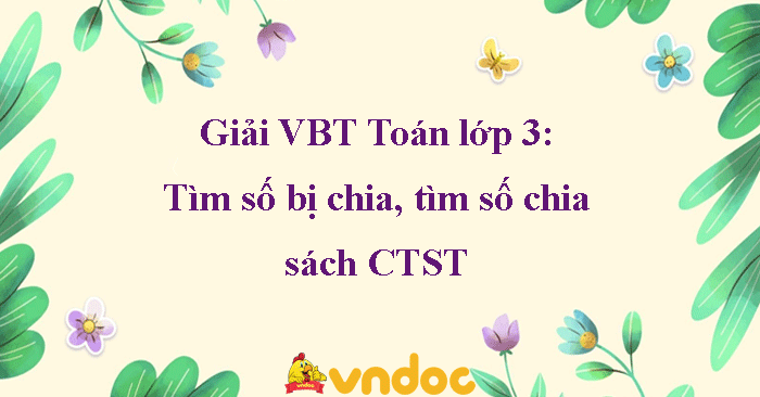 Vở bài tập Toán lớp 3 trang 19 Tìm số bị chia, tìm số chia Chân trời ...