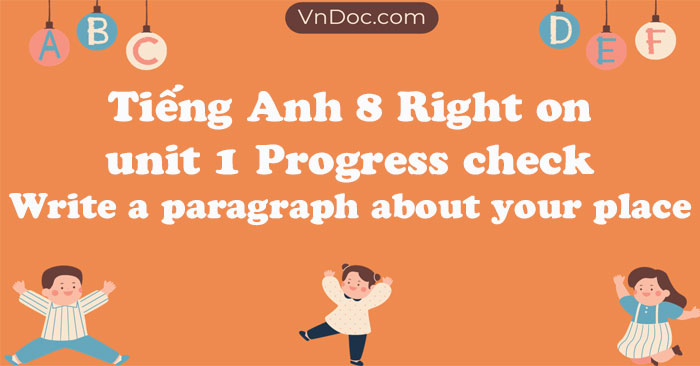 Write a paragraph about your place - Tiếng Anh 8 Unit 1 Progress check ...