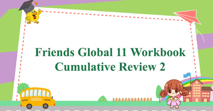 Friends Global 11 Workbook Cumulative Review 2 - Sách bài tập friends ...
