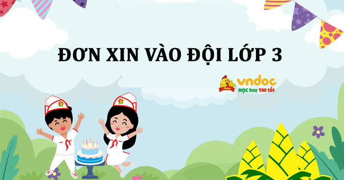 Viết đơn xin vào Đội lớp 3 Ngắn gọn nhất - Mẫu đơn xin vào Đội lớp 3 ...