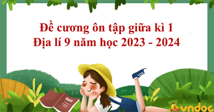 Đề cương ôn tập giữa kì 1 Địa lí 9 năm học 2023 - 2024 - Đề kiểm tra giữa học kì 1 lớp 9 môn Địa ...